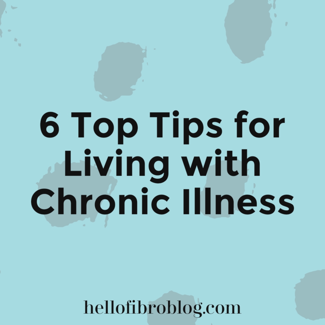 6 Top Tips for Living with Chronic Illness – Hello Fibro Blog